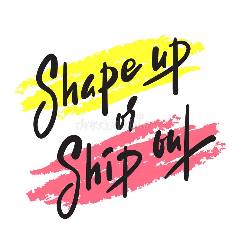 Shape Up or Ship Out - Inspire Motivational Quote. Hand Drawn Beautiful ...