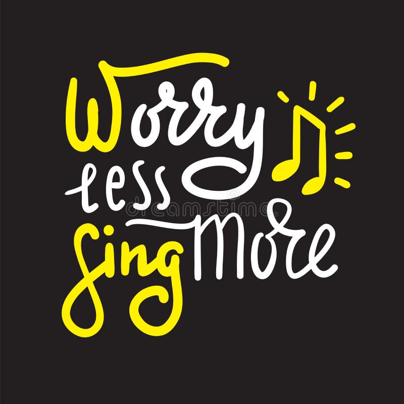 Worry less Sing More - Inspire and Motivational Quote. Hand Drawn ...