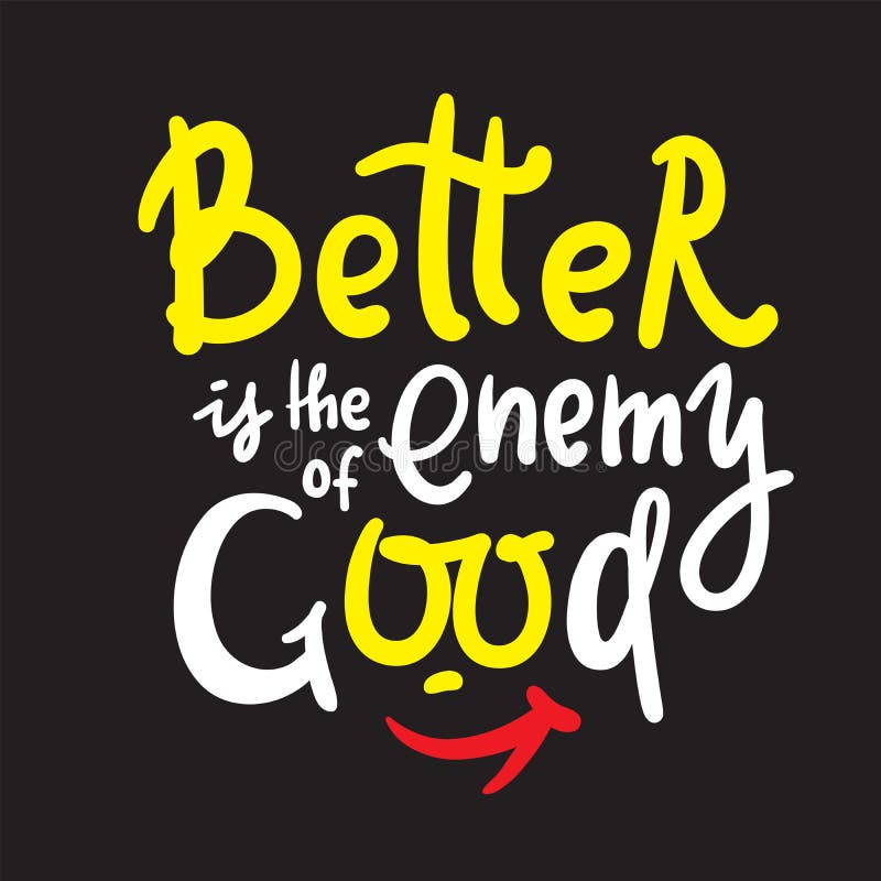 Better is the Enemy of Good - Inspire Motivational Quote. Stock ...