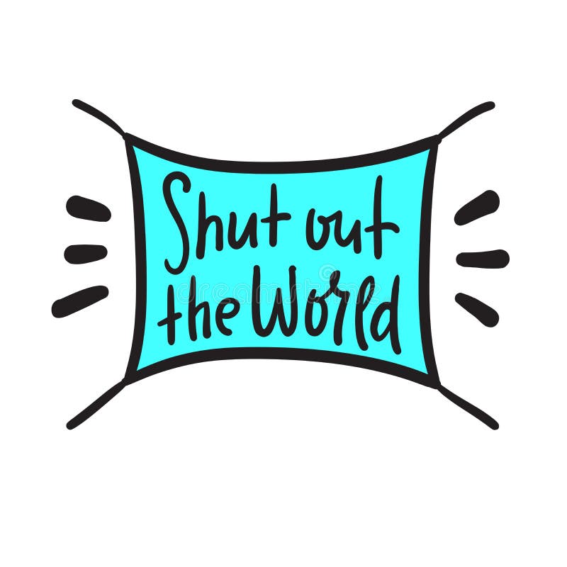 Shut Out the World - Inspire Motivational Quote. Hand Drawn Beautiful ...