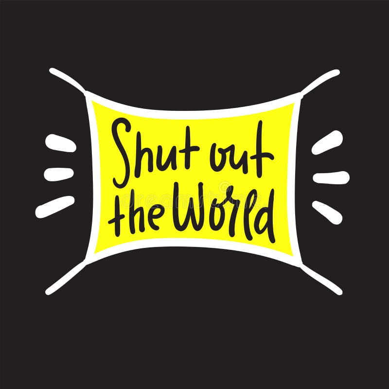 Shut Out the World - Inspire Motivational Quote. Hand Drawn Beautiful ...