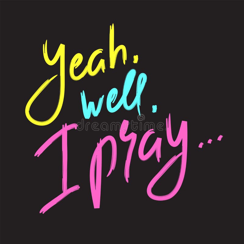 Yeah Well I Pray - Inspire and Motivational Religious Quote. Hand Drawn ...