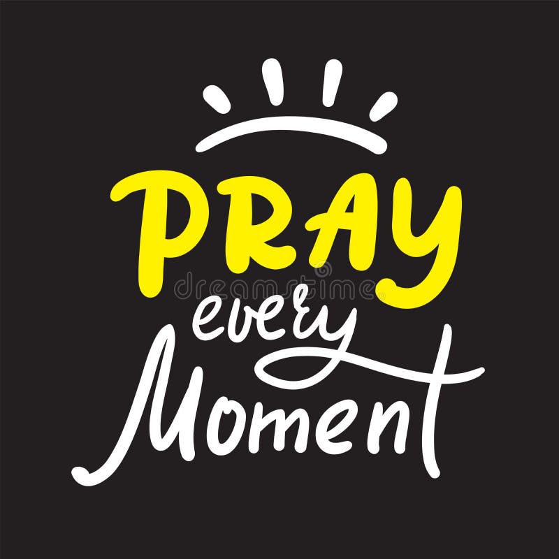 Pray Every Moment - Inspire Motivational Religious Quote. Hand Drawn ...