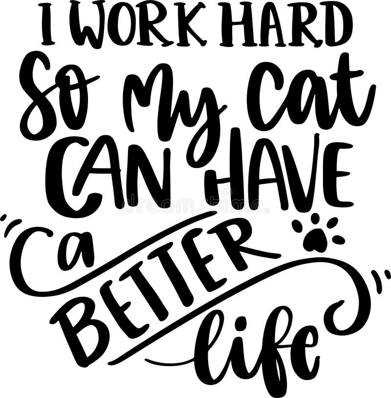 I Work Hard so My Cat Can Have a Better Life Stock Illustration ...