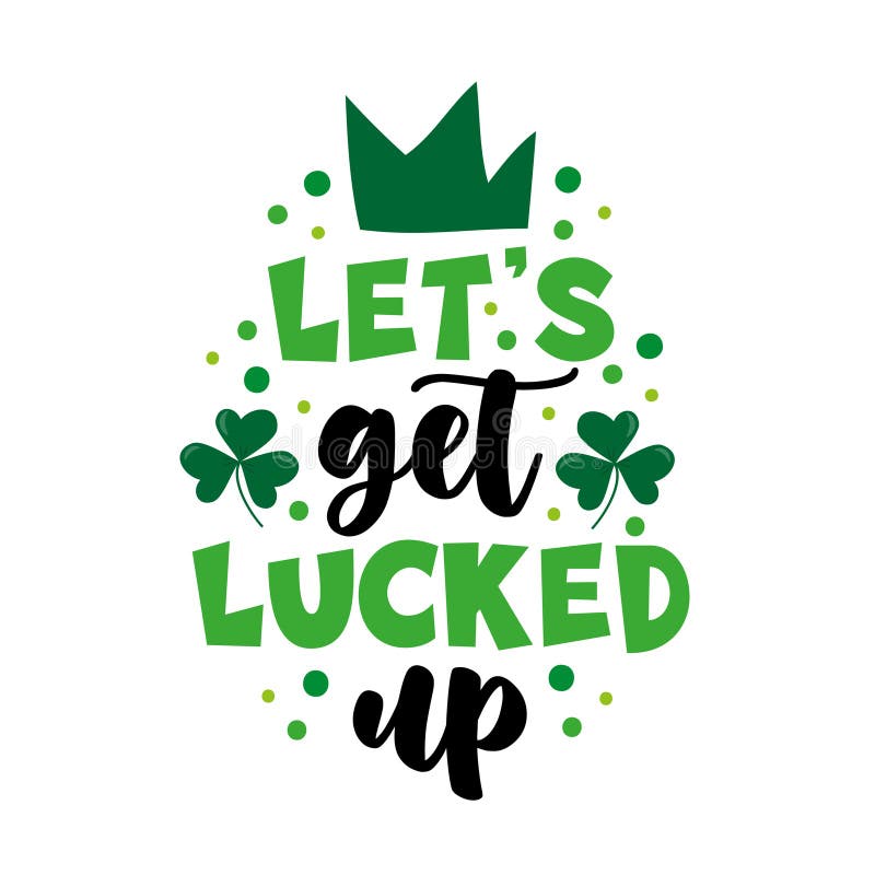 Let S Get Lucked Up - Positive Slogan with Clover Leaf and Crown. Happy ...