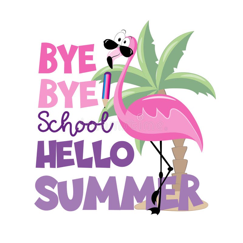 Bye Bye School Hello Summer - Cool Flamingo and Palm Tree. Funny Vector ...