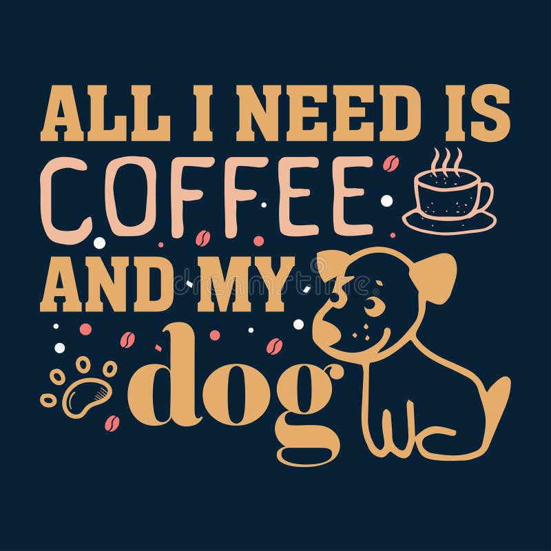 All I Need is Coffee and My Dog-Funny Dog T-shirt Stock Vector ...