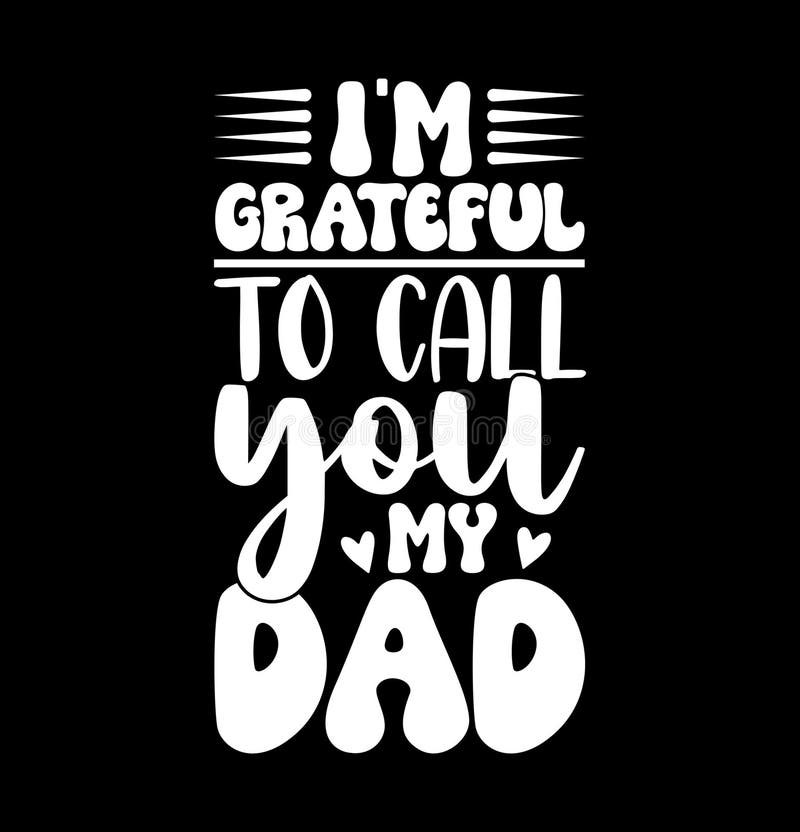 I M Grateful To Call You My Dad Funny Fathers Day Greeting Grateful Dad ...