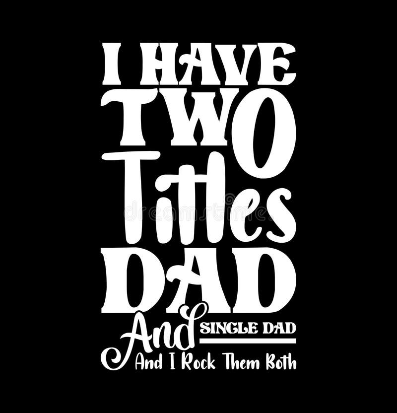 I Have Two Titles Dad and Single Dad and I Rock Them Both Typography ...
