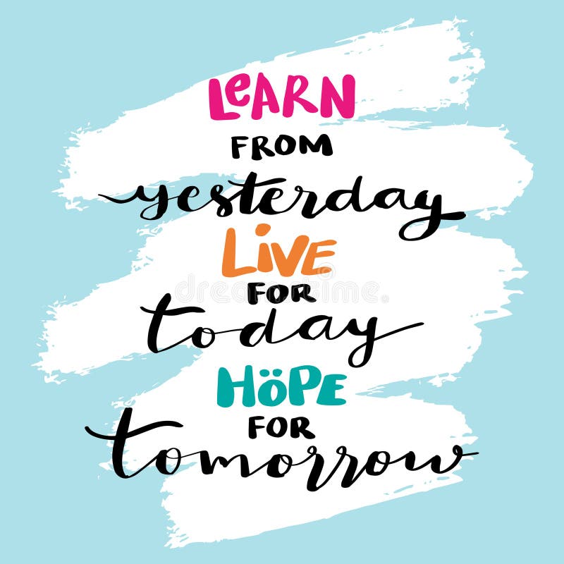 Learn from Yesterday, Live for Today, Hope for Tomorrow. Stock Vector ...