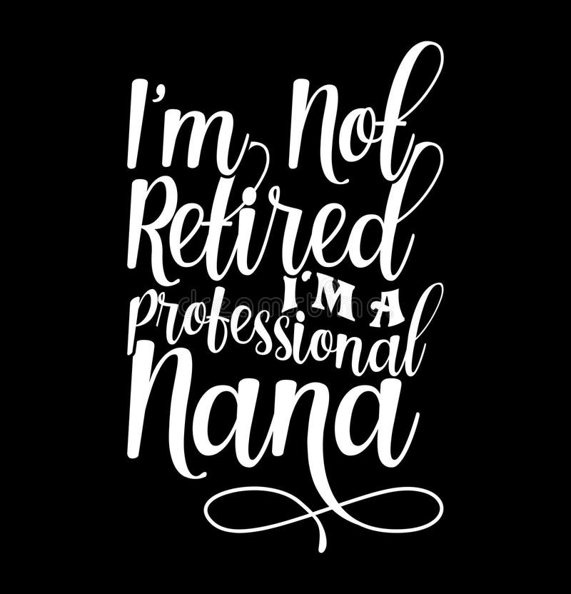 I M Not Retired I M a Professional Nana, I Love You Nana, Proud Nana ...