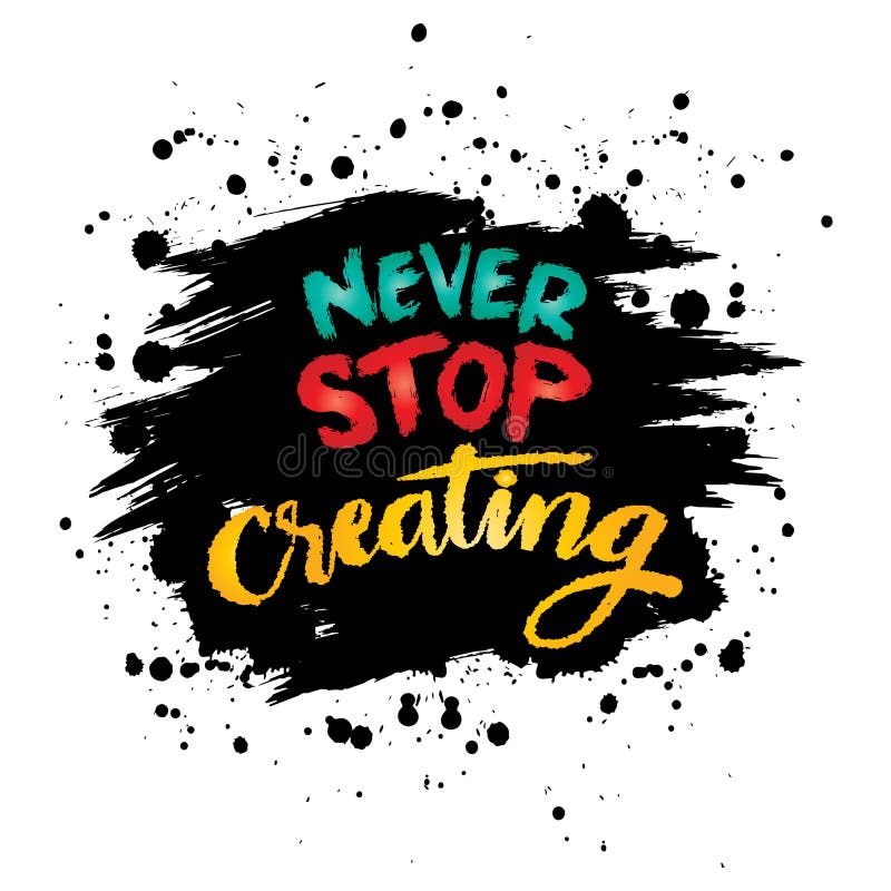 Never Stop Creating. Inspirational Quote. Hand Drawn Lettering Stock ...