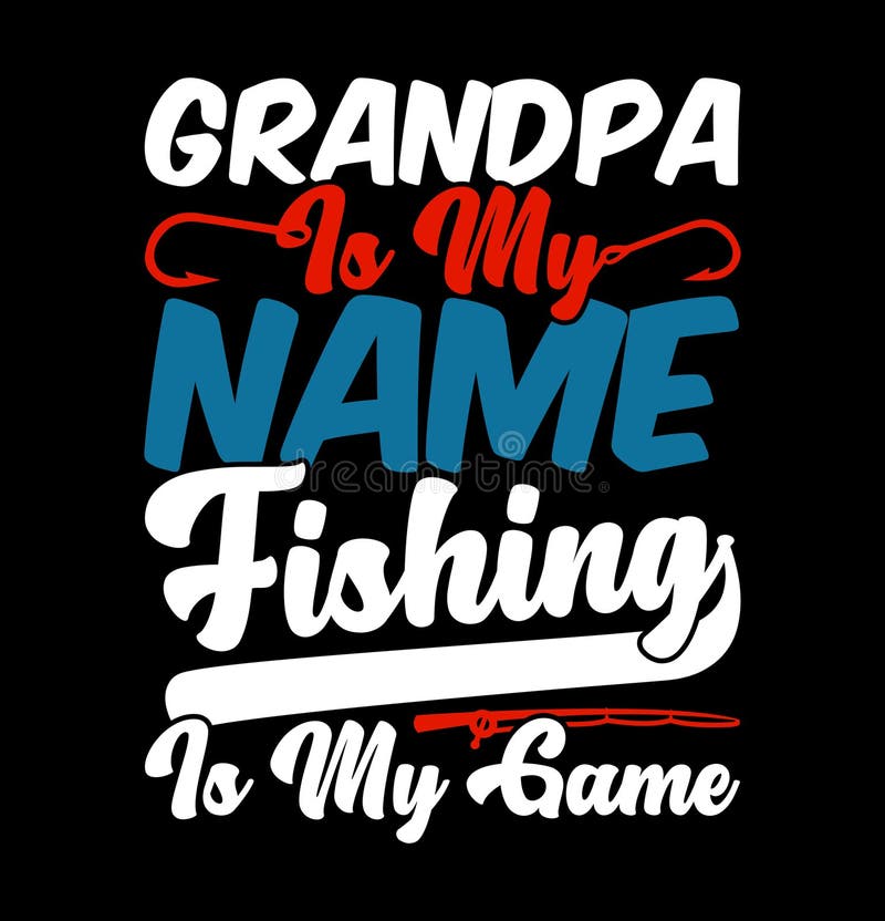 Grandpa is My Name Fishing is My Game, Best Fishing Ever Grandpa Lover ...
