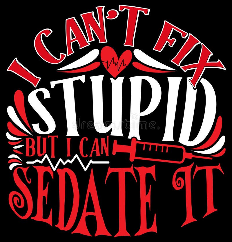 I Can T Fix Stupid but I Can Sedate it, Nursing Care Nurse Life Sedate ...