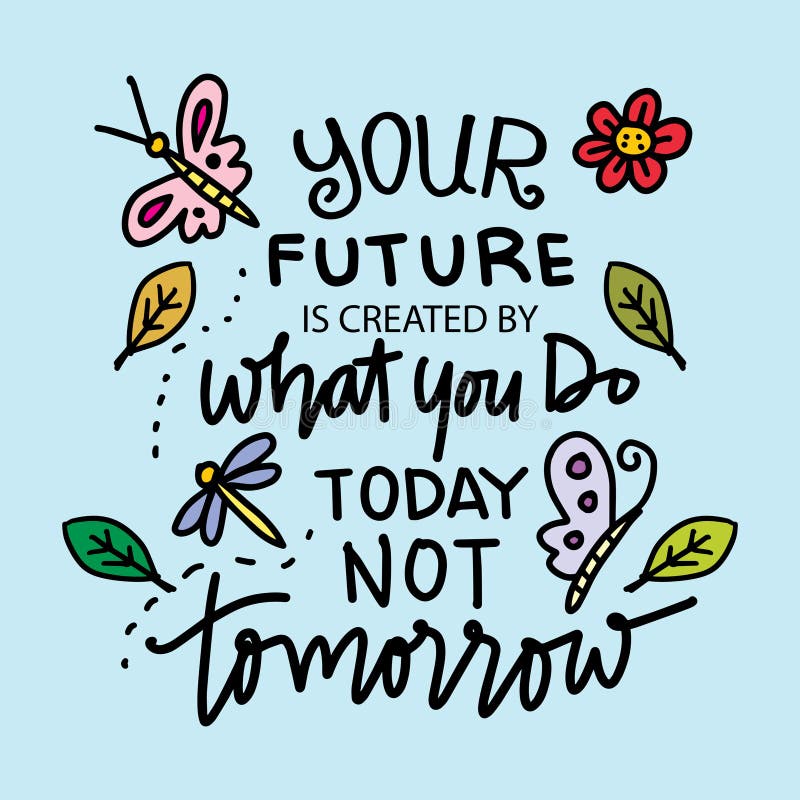 Your Future is Created by What You Do Today, Not Tomorrow ...