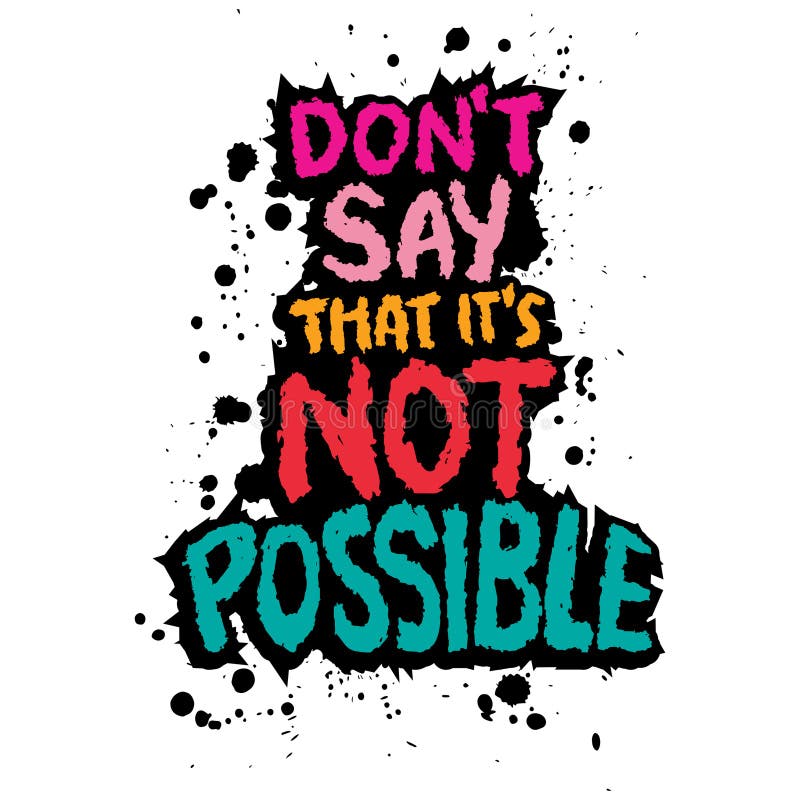 Don T Say that it S Not Possible. Inspiring Motivation Quote Stock ...