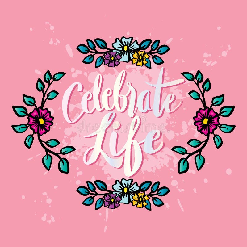 Celebrate Life with Hand Drawn Lettering and Flowers. Stock Vector ...