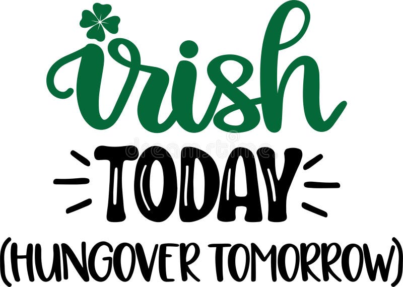 Irish Today Hungover Tomorrow, so Lucky, Green Clover, so Lucky ...