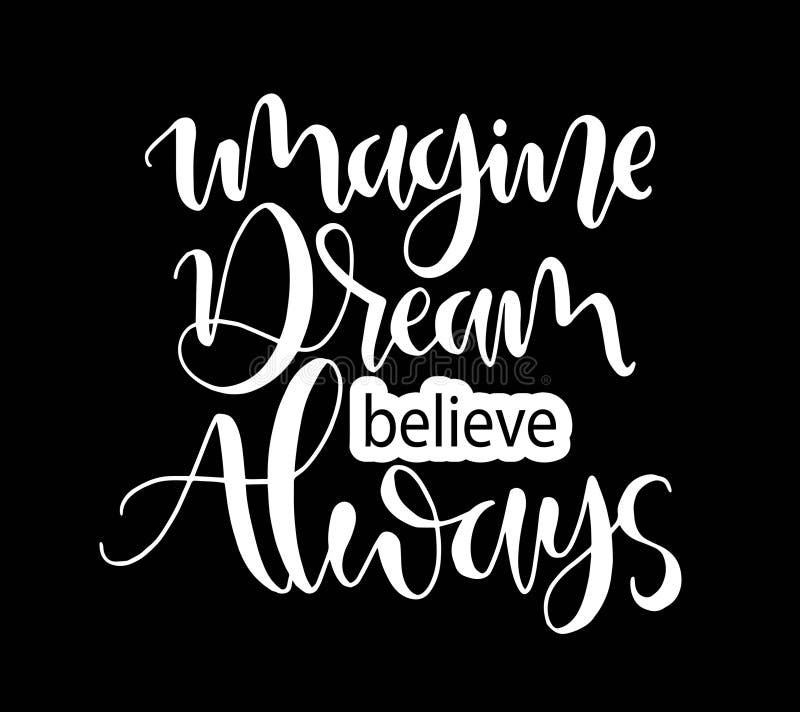 Imagine Dream Believe always. Hand Drawn Vector Phrase Lettering Stock ...