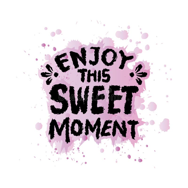 Enjoy this Sweet Moment. Hand Drawn Grunge Lettering with Ink Splashes ...