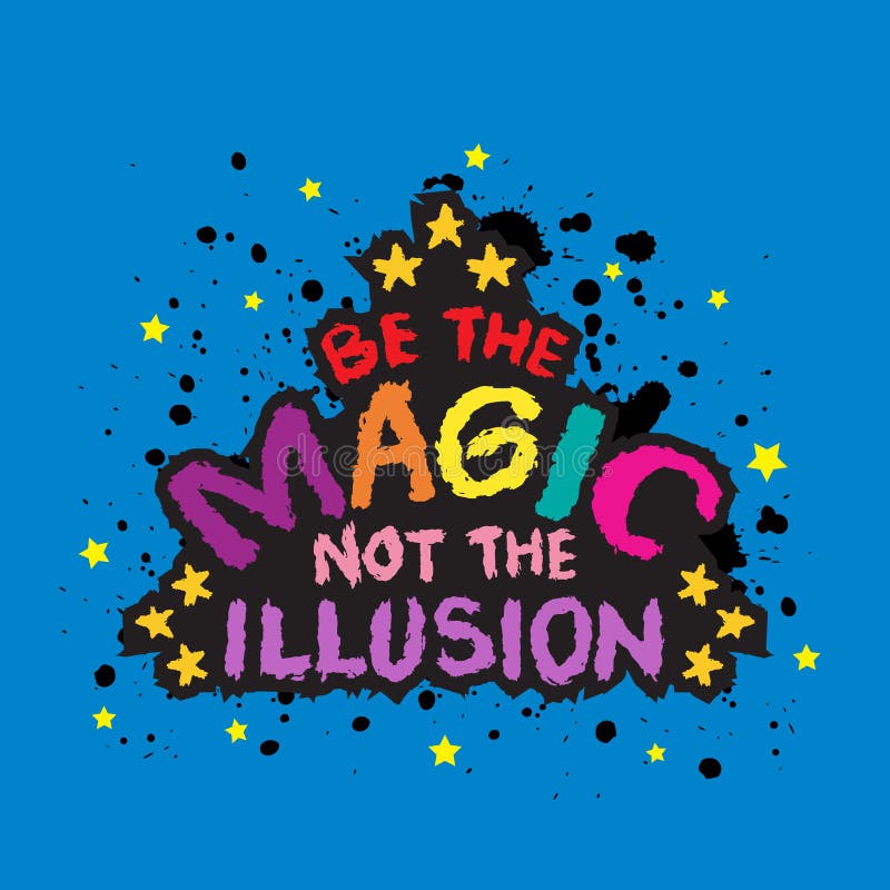 Be the Magic Not the Illusion. Inspirational and Motivational Quote ...