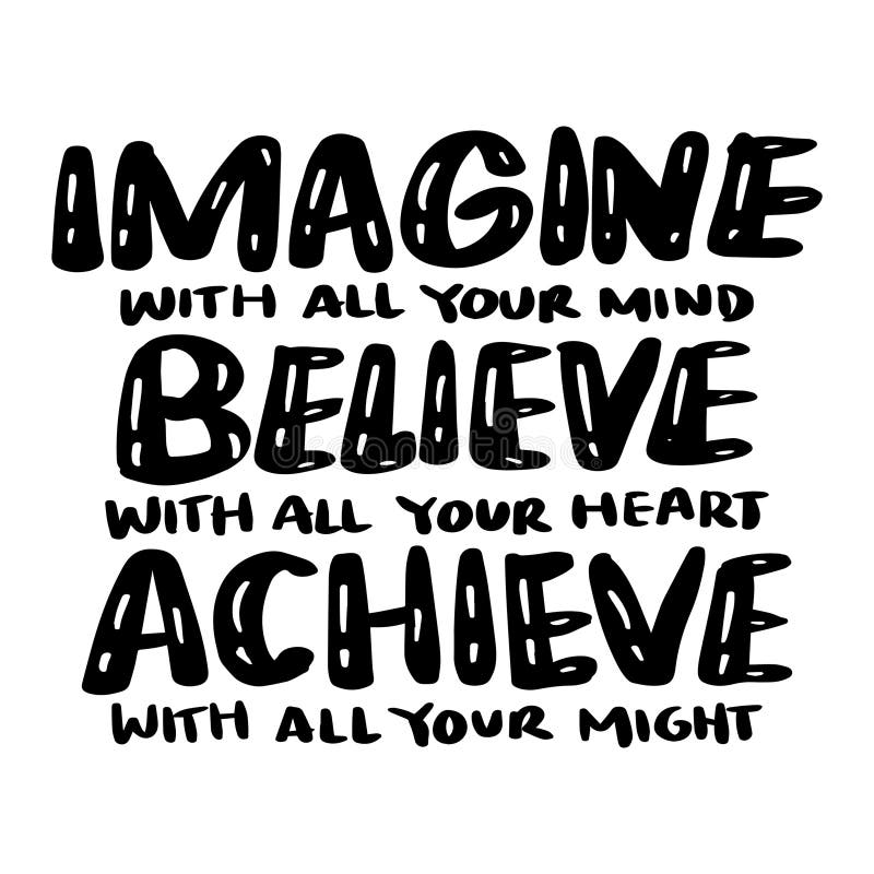 Imagine with All Your Mind, Believe with All Your Heart, Achieve with ...