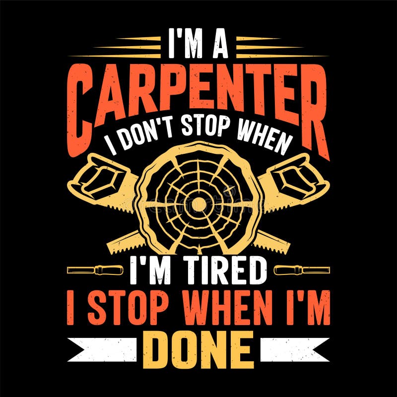 I M a Carpenter I Don T Stop when...t-shirt Design Template. Stock ...