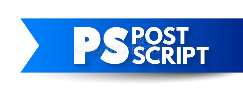 PS Post Script is an Afterthought, Thought that is Occurring after the ...
