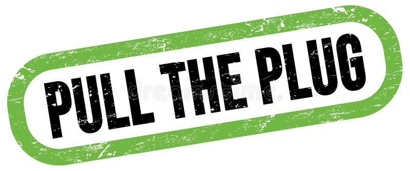 PULL the PLUG, Text Written on Green-black Stamp Sign Stock ...