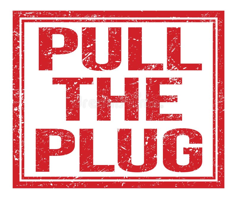 PULL the PLUG, Text on Red Grungy Stamp Sign Stock Illustration ...