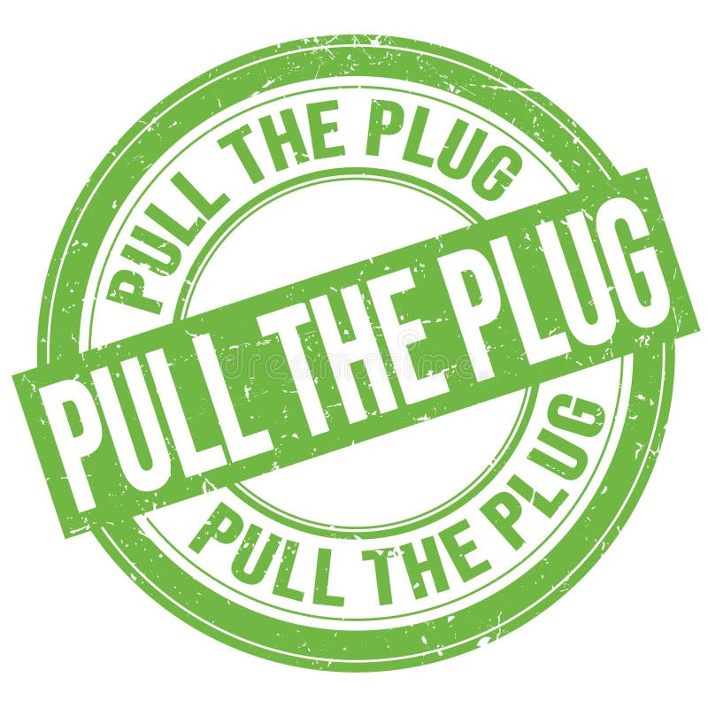 PULL the PLUG Text Written on Green Round Stamp Sign Stock Illustration ...