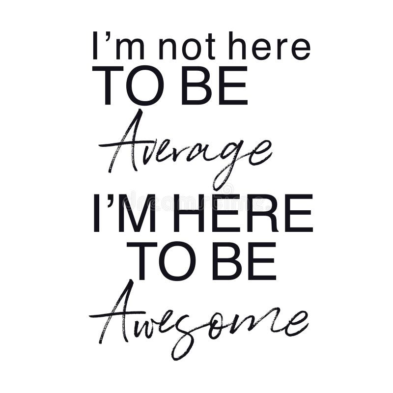 Quote - I`m Not Here To Be Average I`m Here To Be Awesome Stock ...