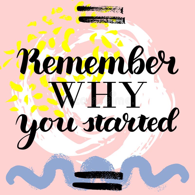 Remember Why You Started. Hand Drawn Brush Lettering on Colorful ... Remember Why You Started. Hand Drawn Brush Lettering on Colorful ...