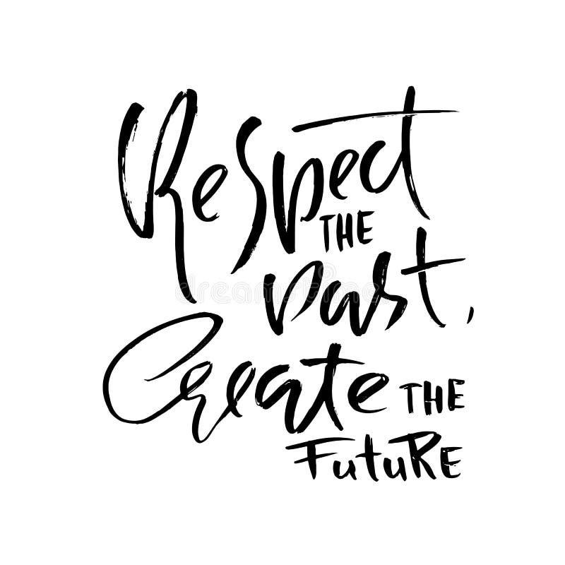Respect the Past Create the Future. Hand Drawn Dry Brush Lettering. Ink ...