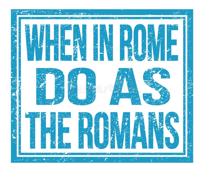 When in ROME DO AS the ROMANS, Text on Blue Grungy Stamp Sign Stock ...