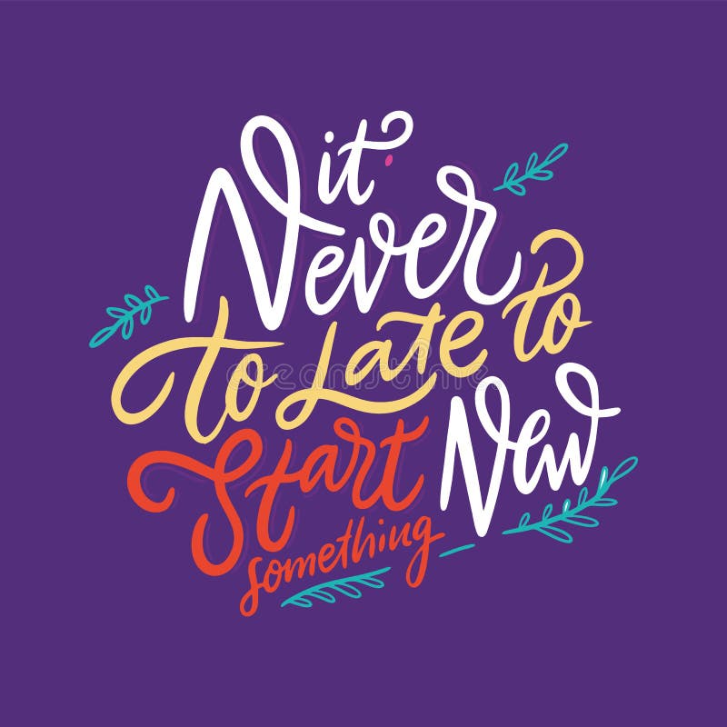 It`s Never To Late To Start Something New Hand Drawn Vector Lettering