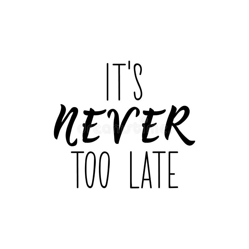 It`s Never Too Late. Lettering. Motivational Vector Quote Stock ... It`s Never Too Late. Lettering. Motivational Vector Quote Stock ...