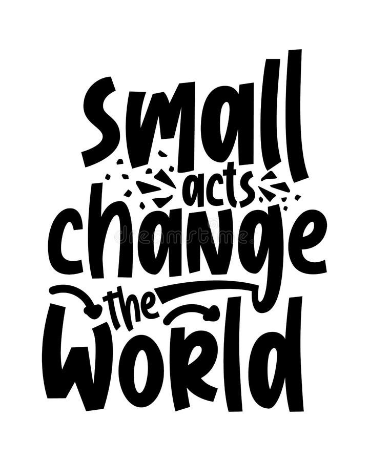 Small Acts Change the World Stock Vector - Illustration of motivational ...