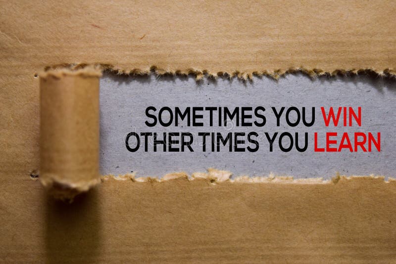 Sometimes You WIN Other Times You LEARN Text Written in Torn Paper ...