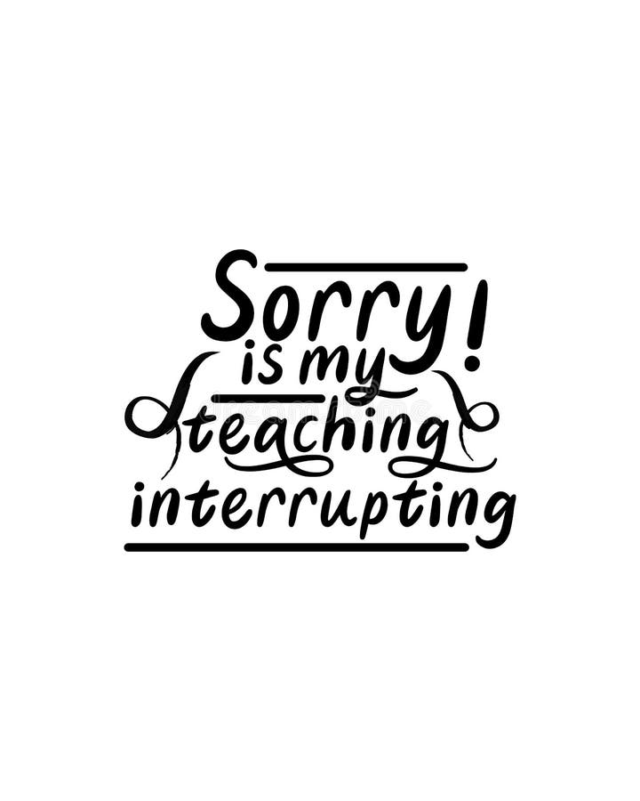 Sorry is My Teaching Interrupting.Hand Drawn Typography Poster Design ...