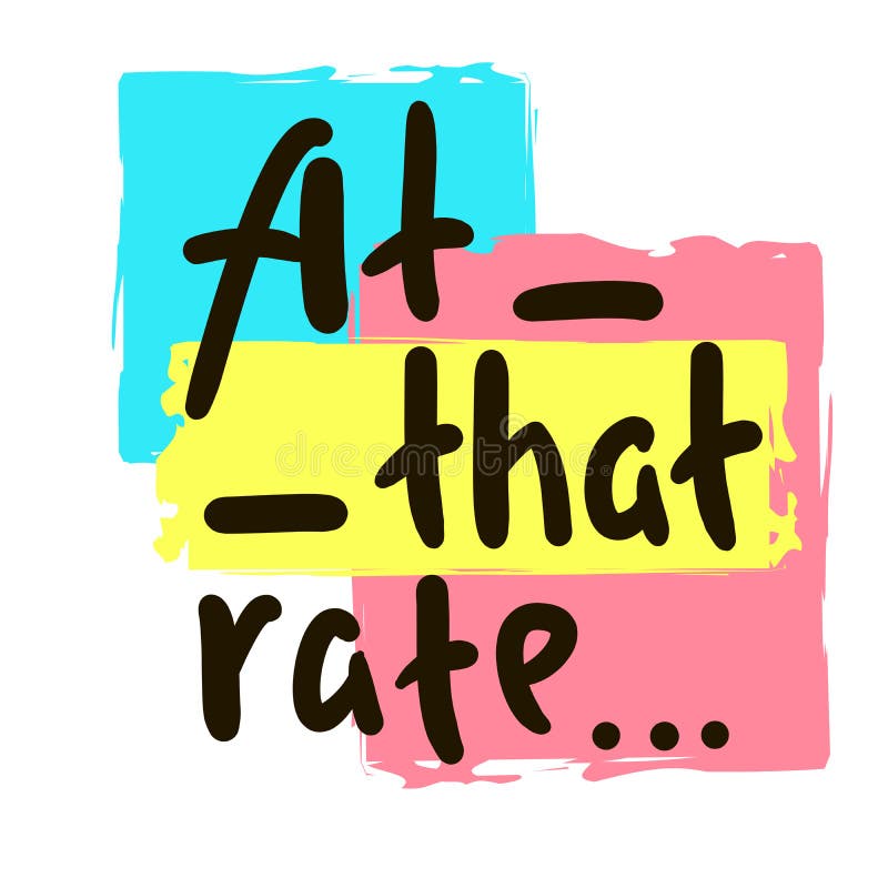 At that Rate - Simple Funny Inspire Motivational Quote. Youth Slang ...