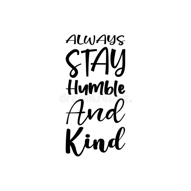 Always Stay Humble and Kind Black Letter Quote Stock Vector ...