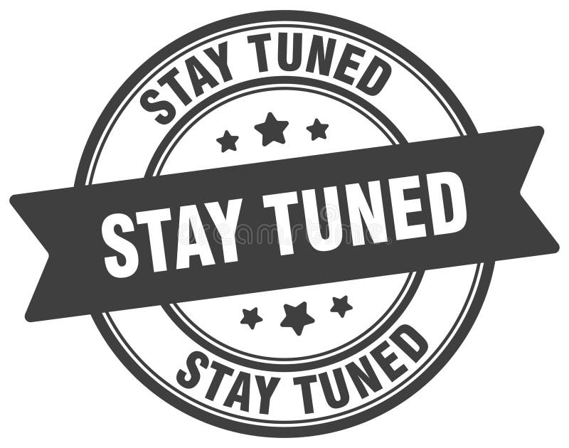 Stay Tuned Stamp. Stay Tuned Label on Transparent Background. Round ...