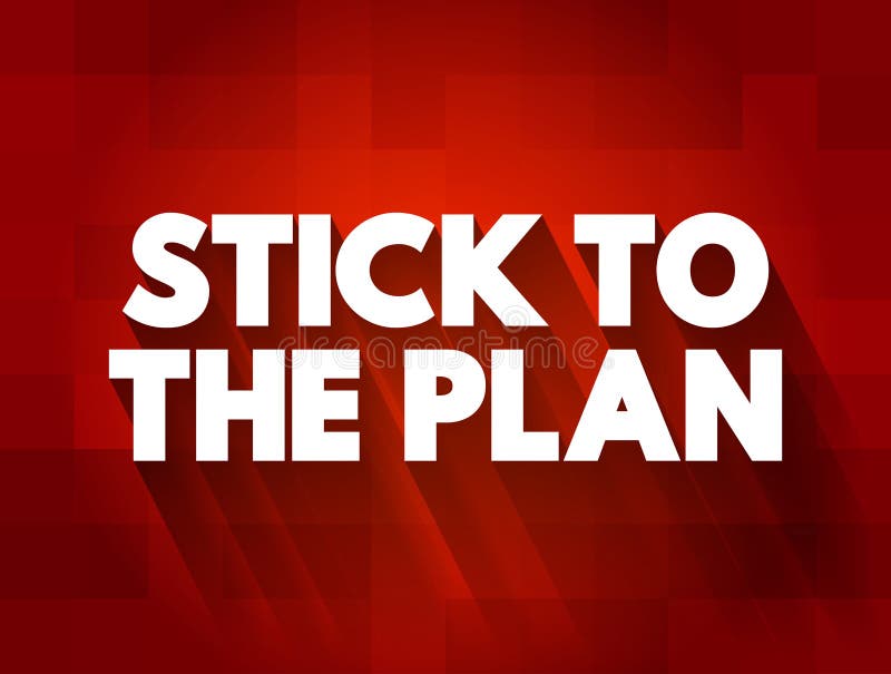 Stick To the Plan - You Don T Change What You Plan To Do, Do What You ...