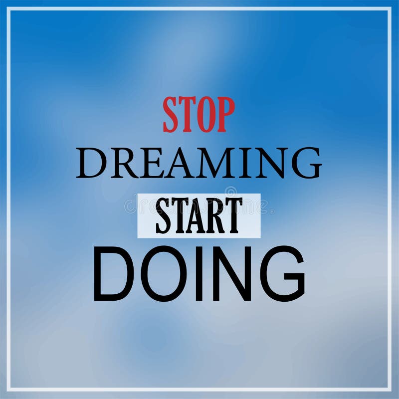 Stop Dreaming, Start Doing. Inspirational and Motivation Quote Stock ...