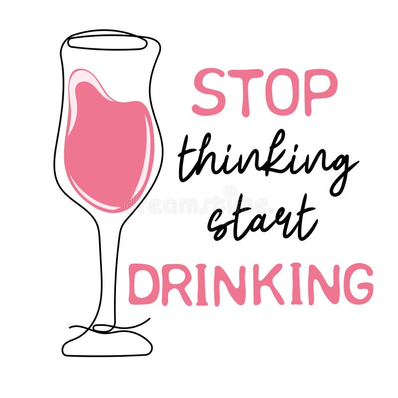 Stop Thinking Start Drinking. Continuous Line Drawing of Glass with ...