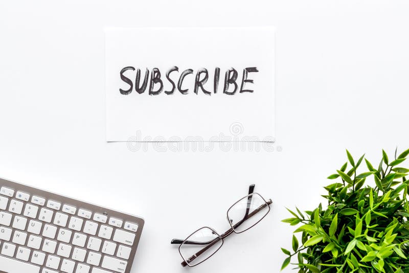 Subscribe. Text on White Office Desk Top-down Stock Image - Image of ...