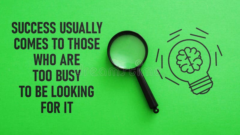 Success Usually Comes To those Who are Too Busy To Be Looking for it ...