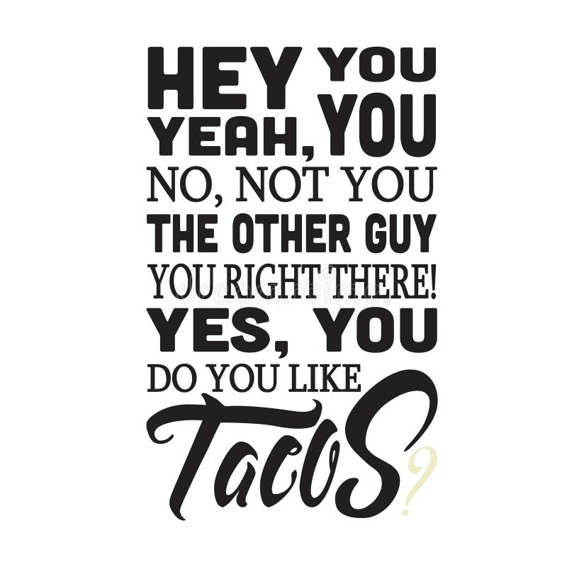 Taco Quote Good For Cricut Hey You Yeah You No Not You The Other Guy