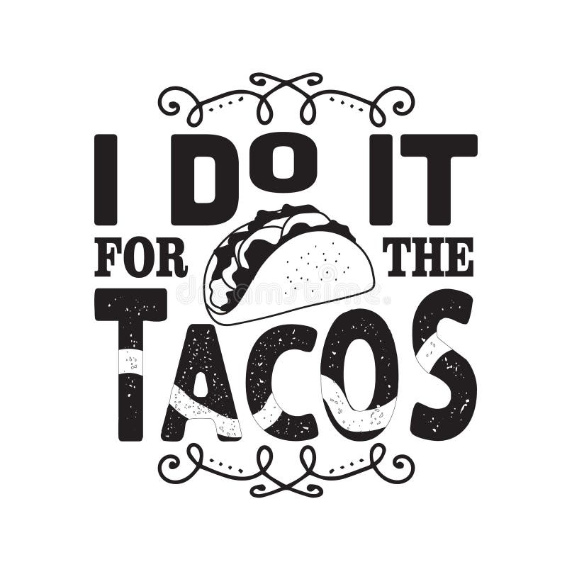 Tacos Quote and Saying Good for Poster. I Do it for the Tacos Stock ...